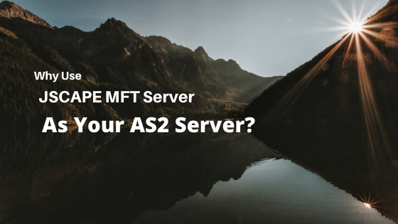 Benefits Of Using The Jscape Mft Server As An As2 Server Jscape
